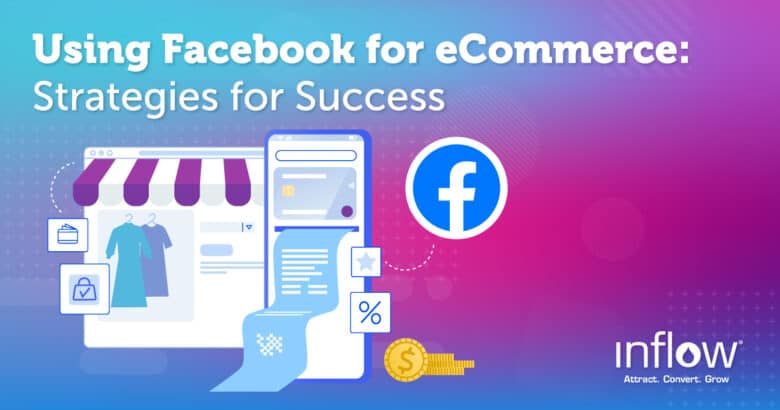 10 Facebook Strategies to Grow Your eCommerce Store | Inflow